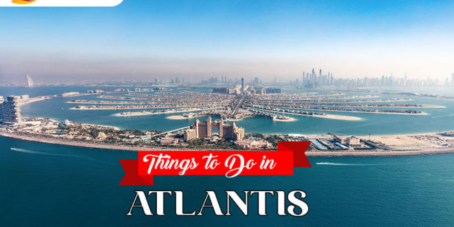 Top 11 Things to Do in Atlantis The Palm, Dubai