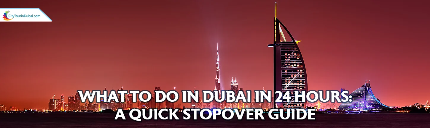 What to Do in Dubai in 24 Hours: The Ultimate Stopover Guide